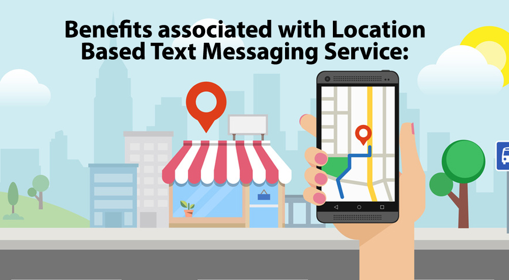 Benefits of Using Location Based Text Messaging Service – Broadnet Technologies